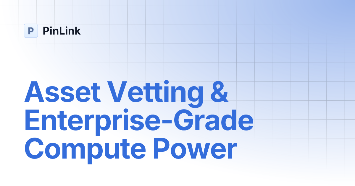 Asset Vetting & Enterprise-Grade Compute Power | PinLink